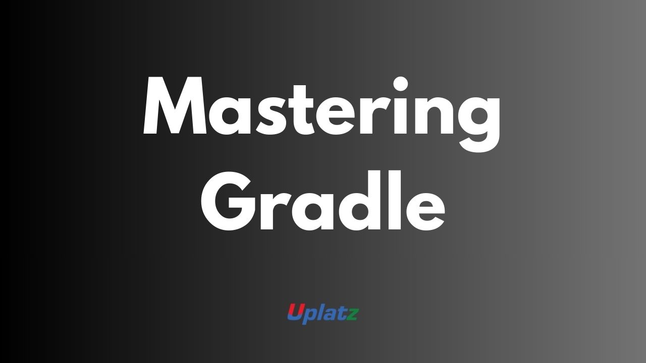 Mastering Build Automation with Gradle: A Comprehensive Guide | Uplatz Blog