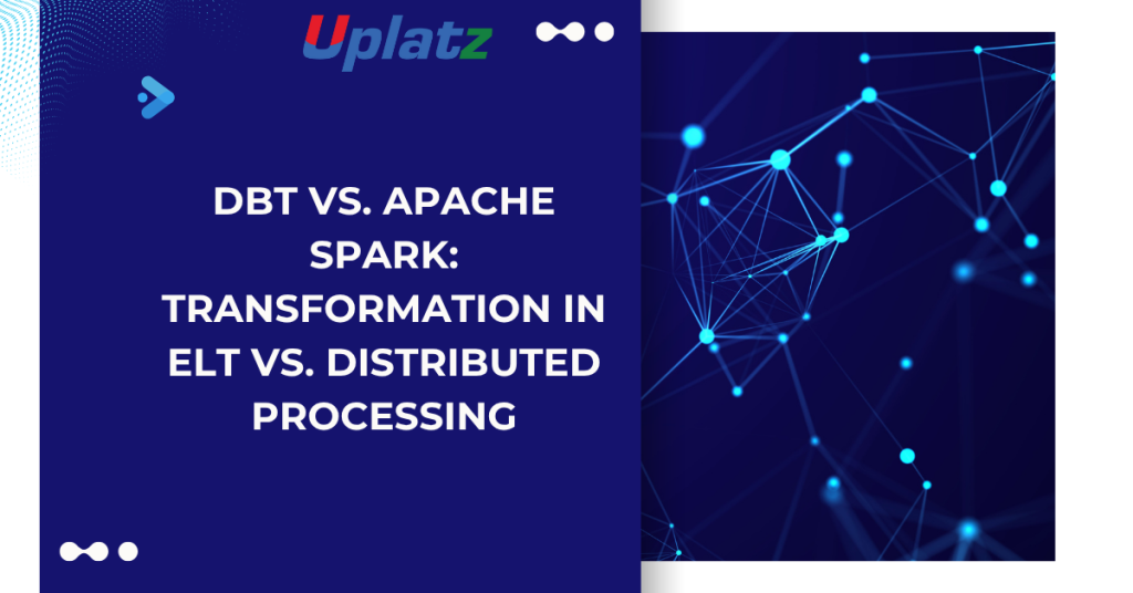 dbt vs. Apache Spark: Transformation in ELT vs. Distributed Processing | Uplatz Blog