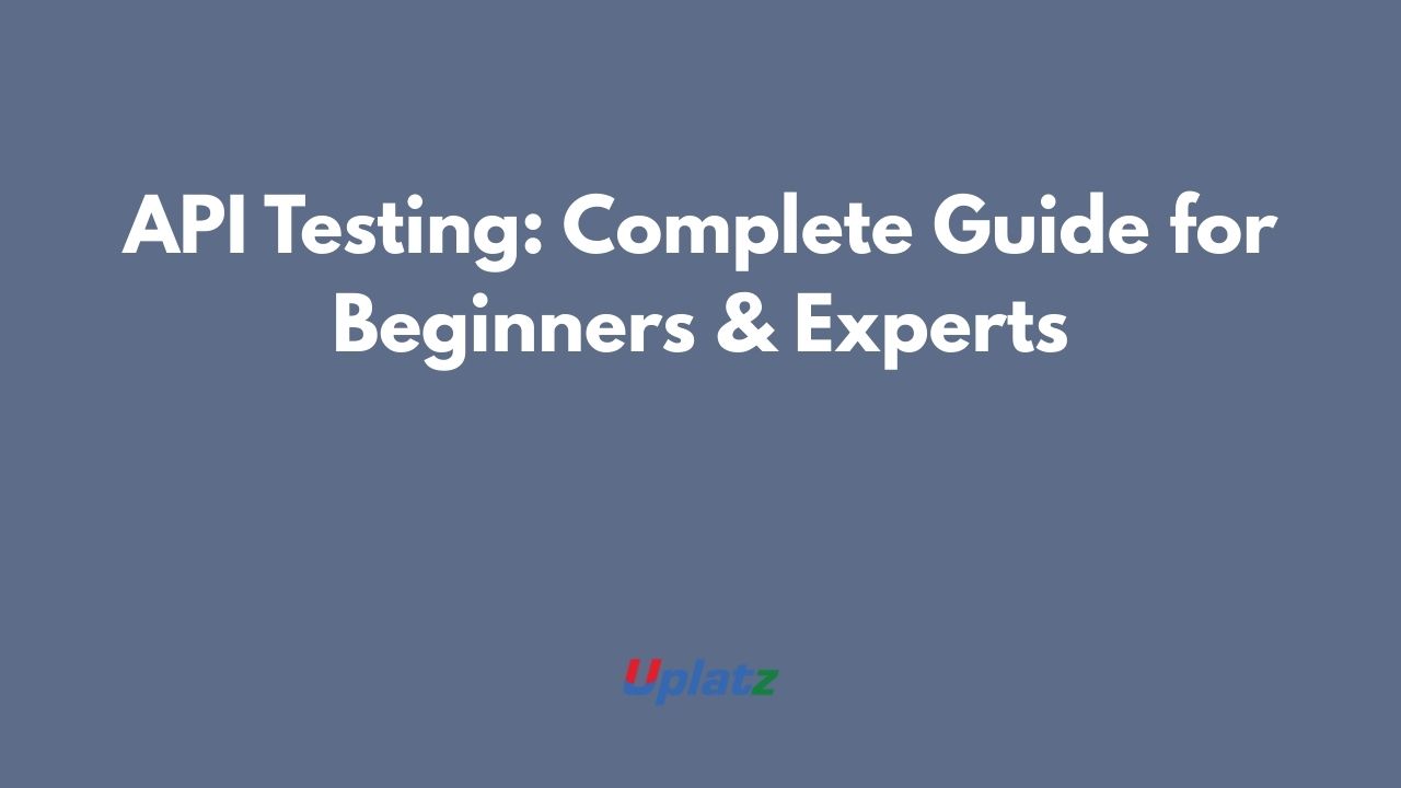 API Testing: Complete Guide for Beginners & Experts | Uplatz Blog