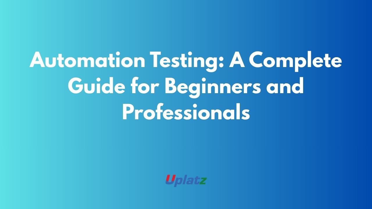 Automation Testing: A Complete Guide for Beginners and Professionals ...