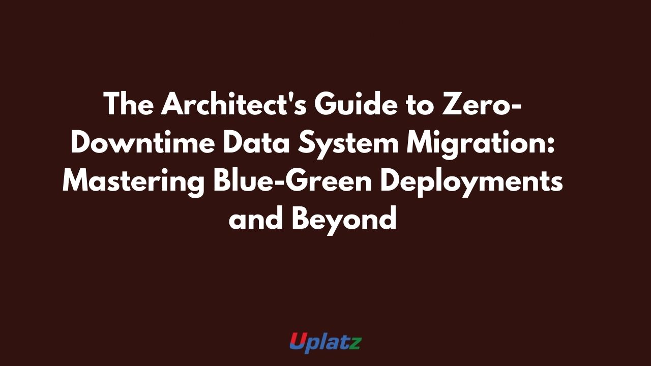 The Architect's Guide to Zero-Downtime Data System Migration: Mastering Blue-Green Deployments ...